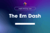 The Em Dash (—): How to Use It Correctly